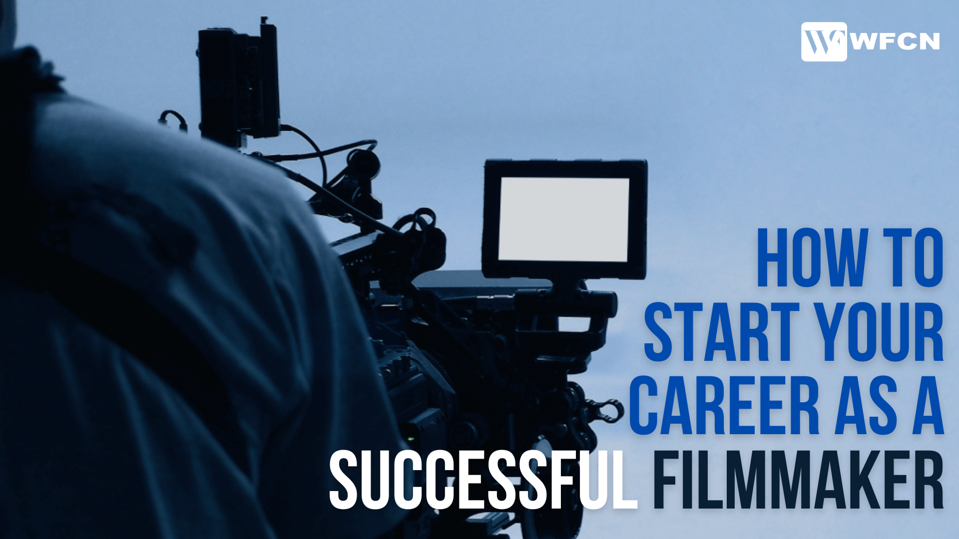 How to Start Your Career as a Successful Filmmaker | WFCN